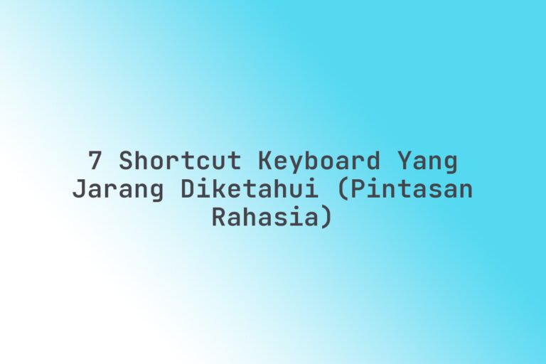 7 Shortcut Keyboard yang Jarang Diketahui (Pintasan Rahasia)