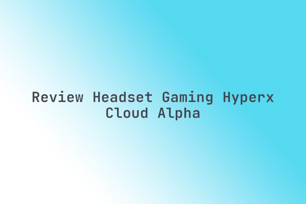 Review Headset Gaming HyperX Cloud Alpha